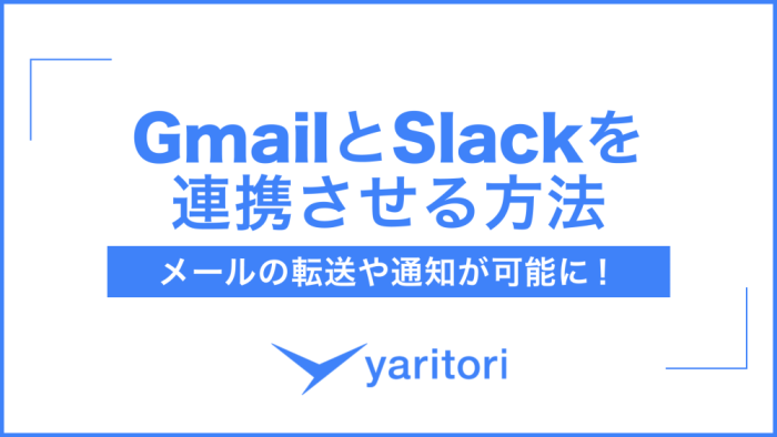 GmailとSlackを連携させる方法 |メールの転送や通知が可能に！ | メール共有・問い合わせ管理システムyaritori（ヤリトリ）