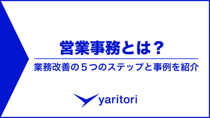 営業事務とは？忙しいといわれる理由と効率化・業務改善の5つのステップと事例を紹介 | メール共有・問い合わせ管理システムyaritori（ヤリトリ）