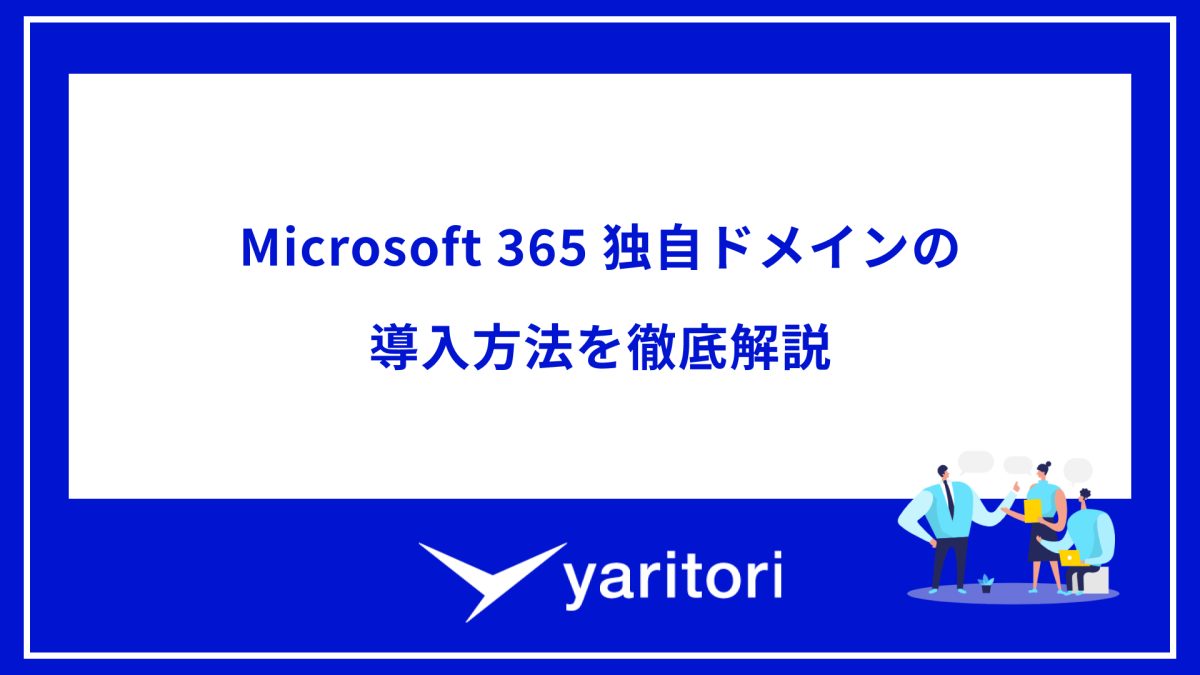 Microsoft 365 独自ドメインのメリットと導入方法を徹底解説 | メール共有・問い合わせ管理システムyaritori（ヤリトリ）