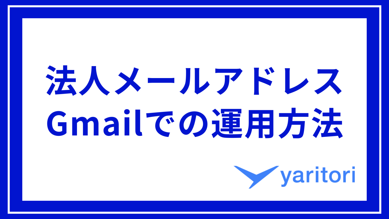 法人メールアドレスをGmailで運用する方法！事前準備と設定方法を解説 | メール共有・問い合わせ管理システムyaritori（ヤリトリ）