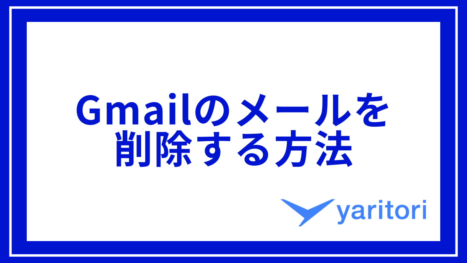 Gmailのメールを一括削除する方法｜パソコン・スマホ別に解説 | メール共有・問い合わせ管理システムyaritori（ヤリトリ）